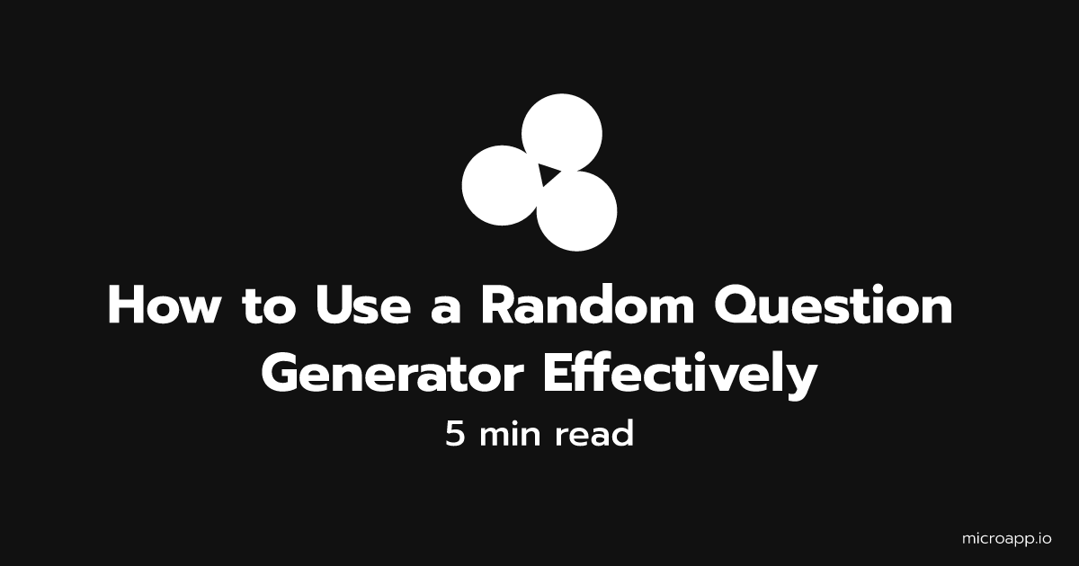 Microapp.io: Blog - How to Use a Random Question Generator Effectively